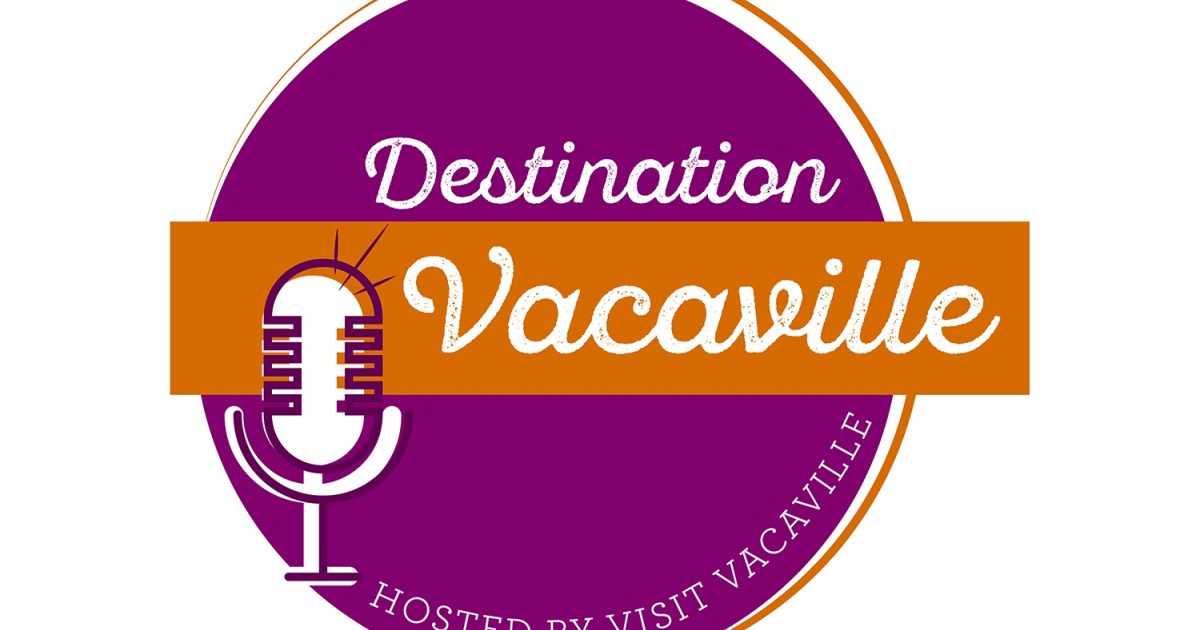 Destination Vacaville Podcast | Visit Vacaville